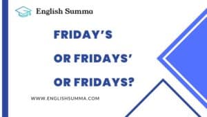 Friday’s or Fridays’ or Fridays? Friday's Possessive Guide - English Summa