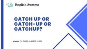 Catch Up or Catch-Up or Catchup? - English Summa